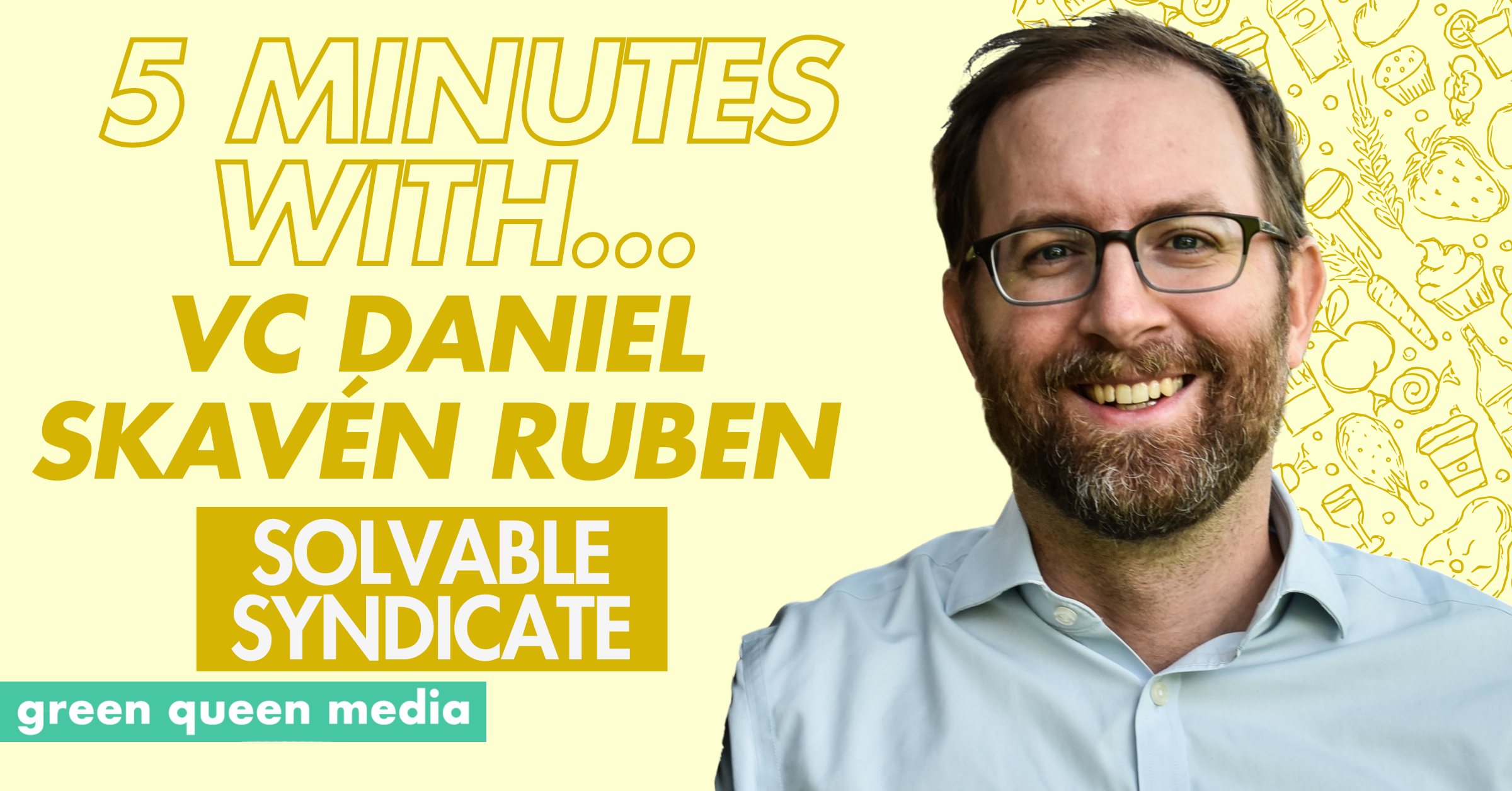 food-tech-vc-interview-solvable-syndicate-daniel-skaven-ruben-social - Green Queen