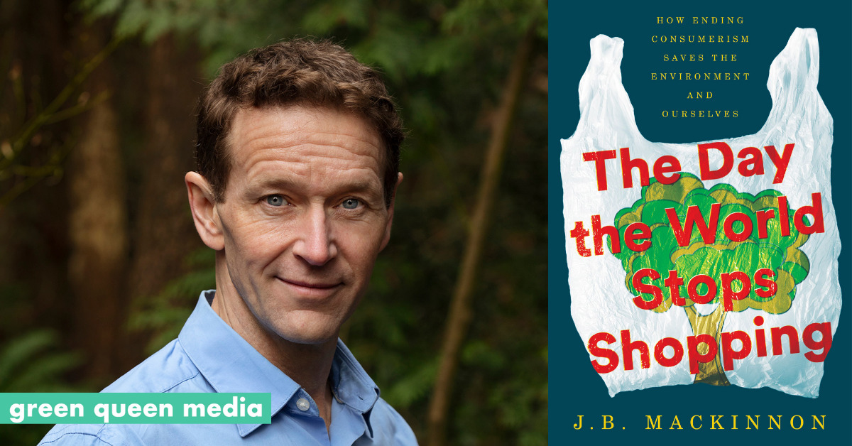 Interview: J.B. MacKinnon Talks Consumer Culture and The Day The World ...